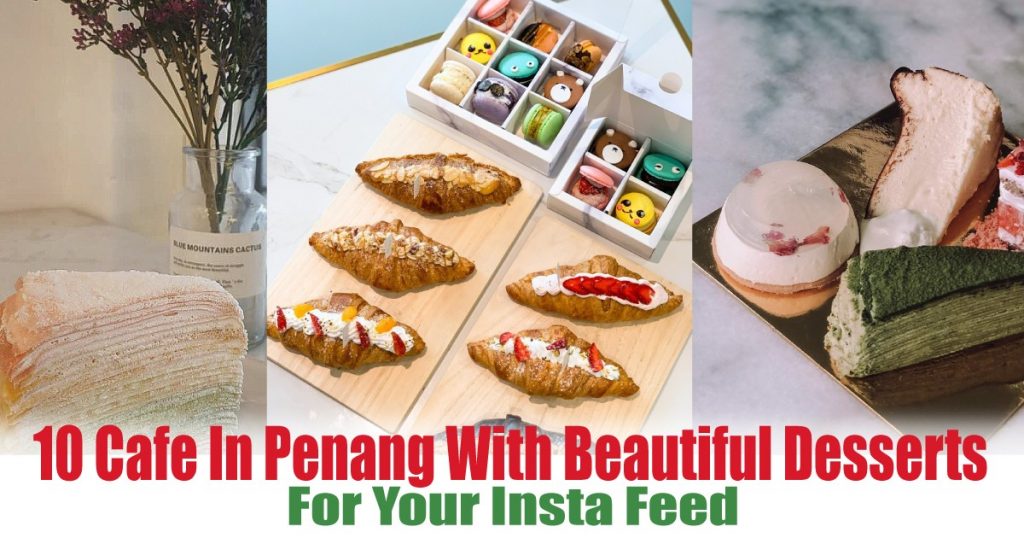10 Cafe In Penang With Beautiful Desserts For Your Insta Feed ...