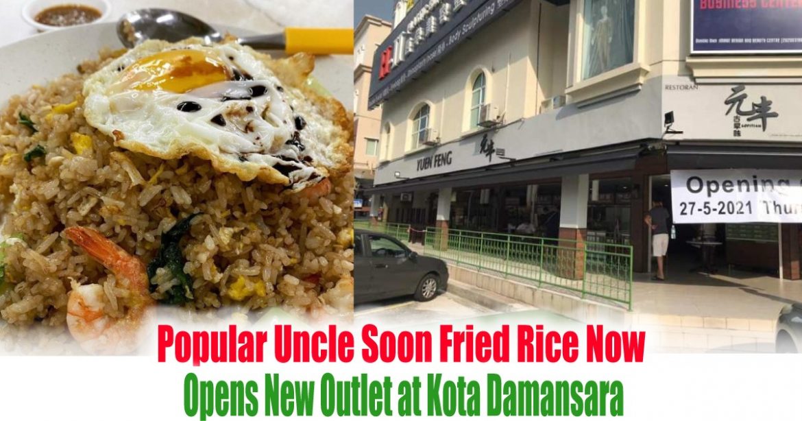 Popular Uncle Soon Fried Rice Now Opens New Outlet at Kota Damansara ...